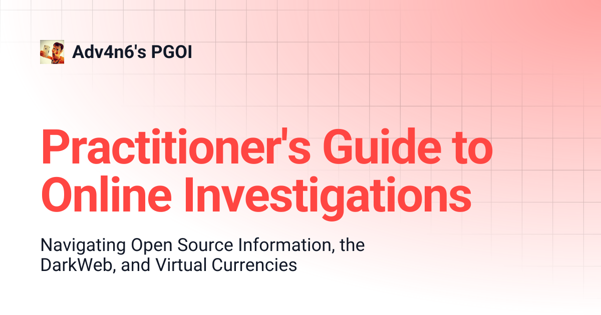 Practitioner's Guide to Online Investigations | Adv4n6's PGOI